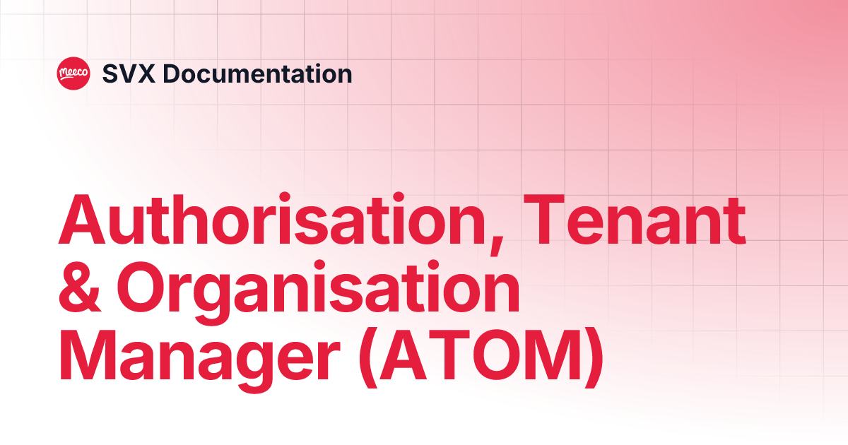 Authorisation, Tenant & Organisation Manager (ATOM) | SVX Documentation